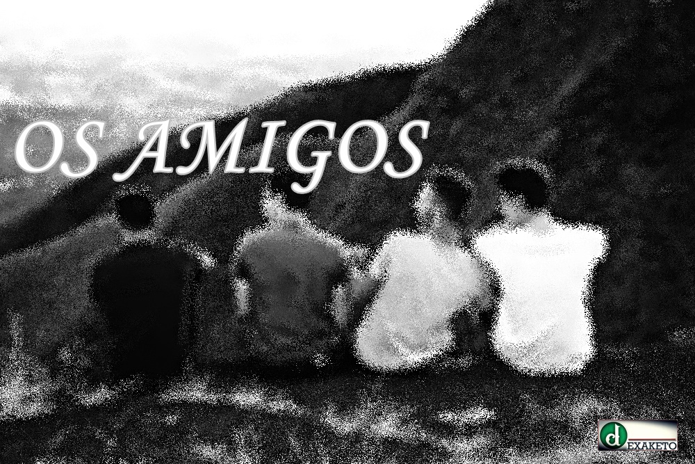 Os Amigos – Penúltimo Capítulo – Dexaketo